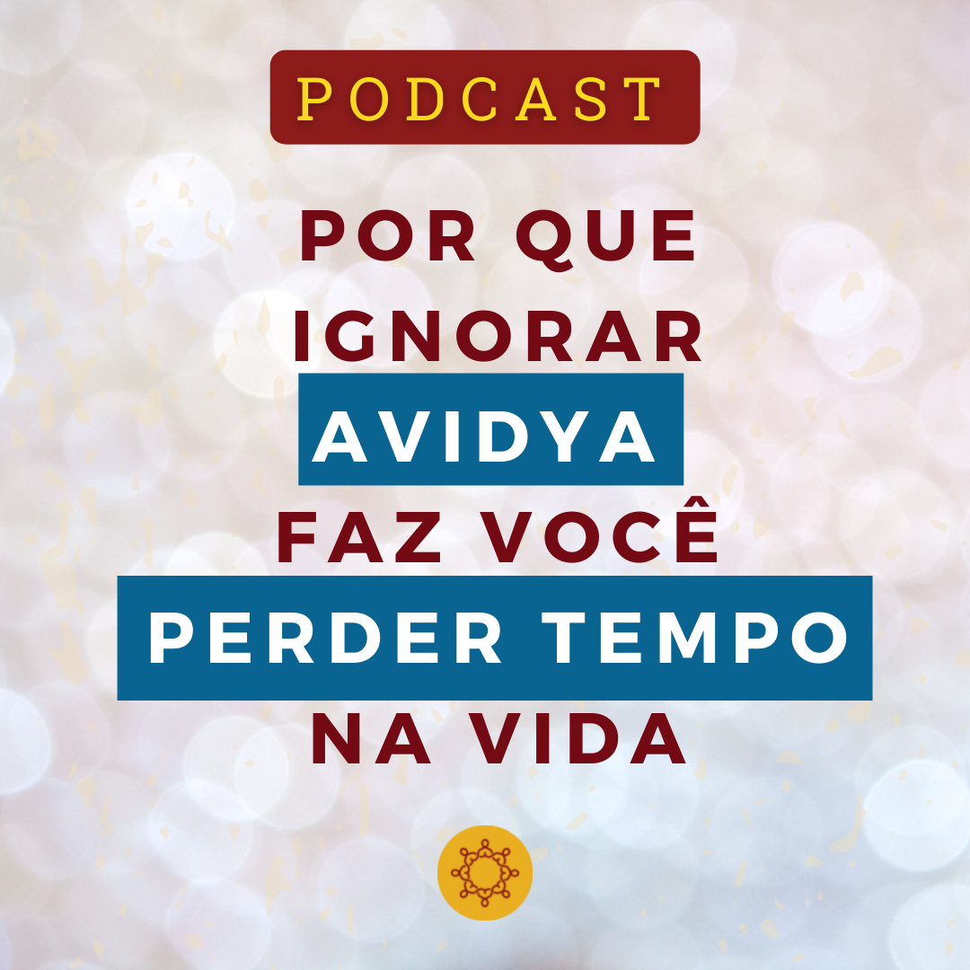Por que ignorar avidya faz você perder tempo na vida | Roda do Darma